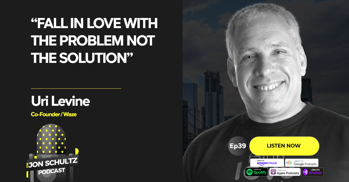 Uri Levine On Why You Must Fall in Love With the Problem